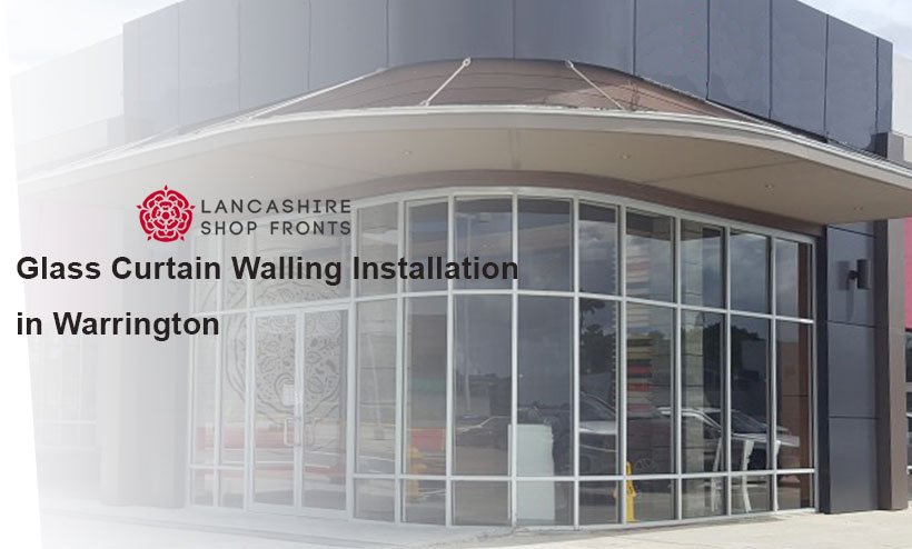 Choose the best glass curtain wall installer in Warrington